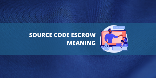 Source Code Escrow Meaning: 6 Important Key Insights - Escrowity